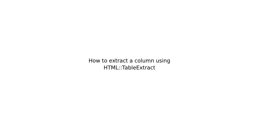 How to extract a column using HTML::TableExtract